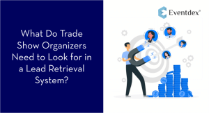 What Trade Show Organizers Need to Look in a Lead Retrieval System