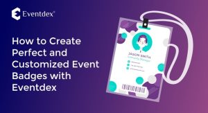 How to Create Perfect Custom Event Badges For Events with Eventdex